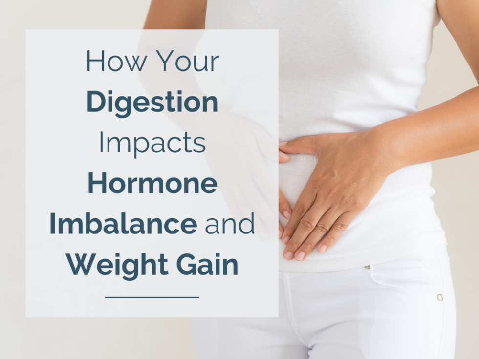 How Digestion Impacts Hormone Imbalance and Weight Gain How Digestion Impacts Hormone Imbalance and Weight Gain